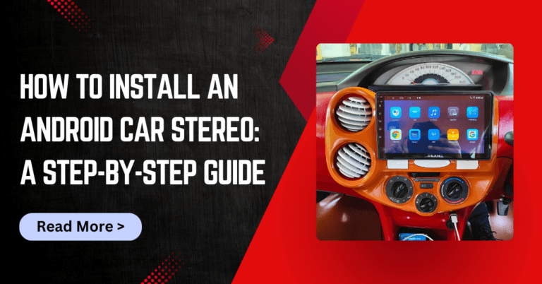 How to Install an Android Car Stereo: A Step-by-Step Guide